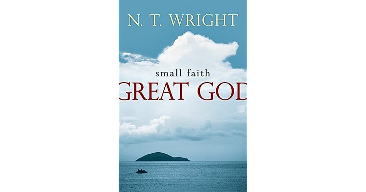 A Deeper Look at N.T. Wright's "Small Faith, Great God"