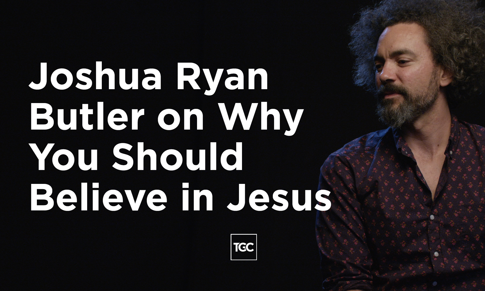 Joshua Ryan Butler: You Should Believe in Jesus