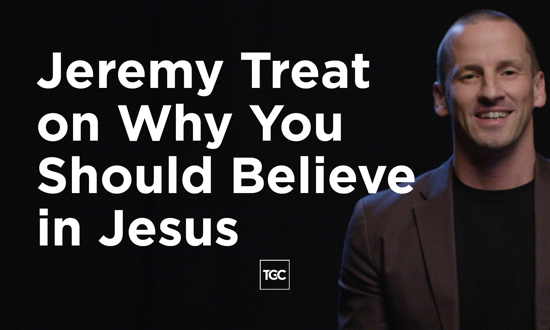 Jeremy Treat: Why You Should Believe in Jesus