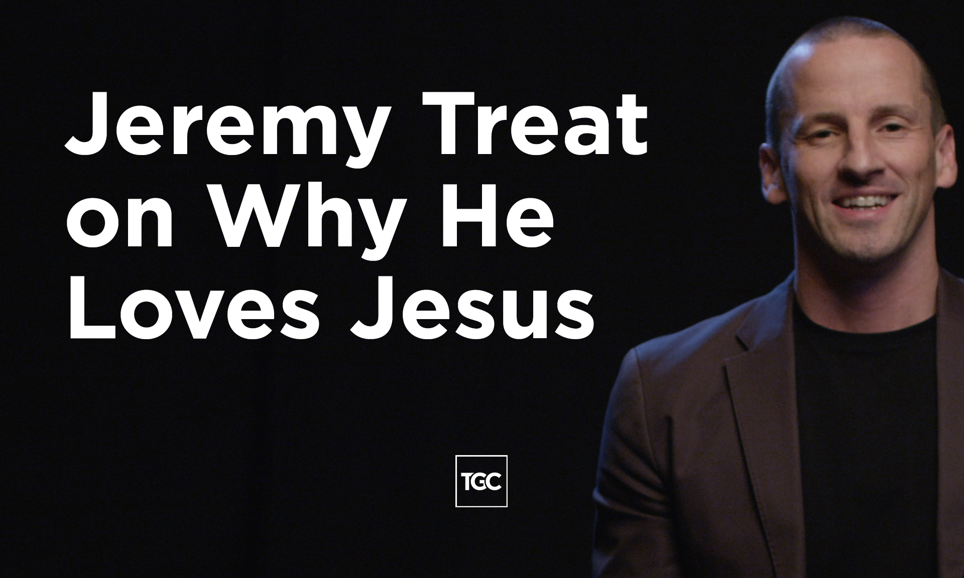 Jeremy Treat on Why He Loves Jesus