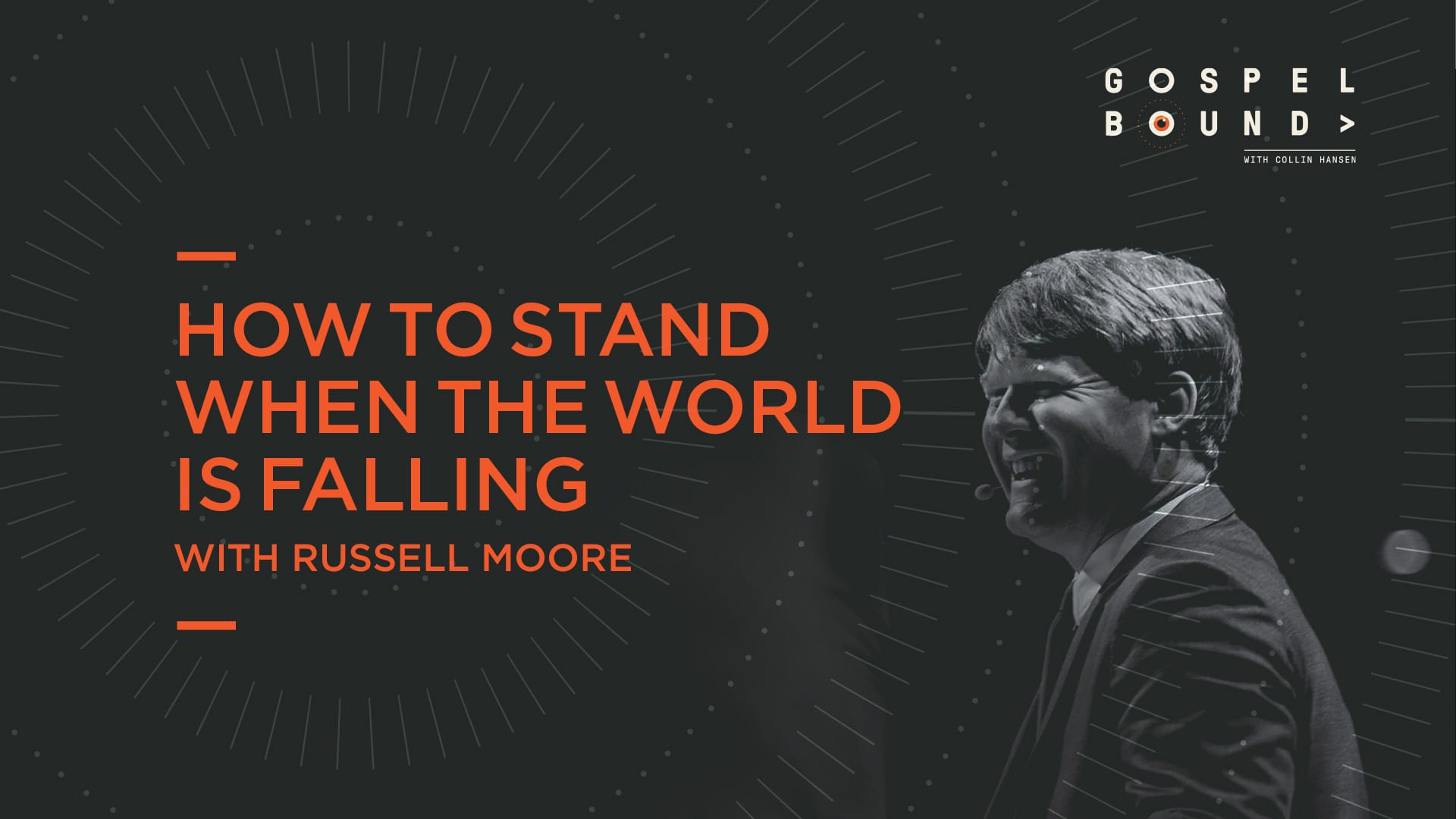 Russell Moore: How to Stand When the World Is Falling