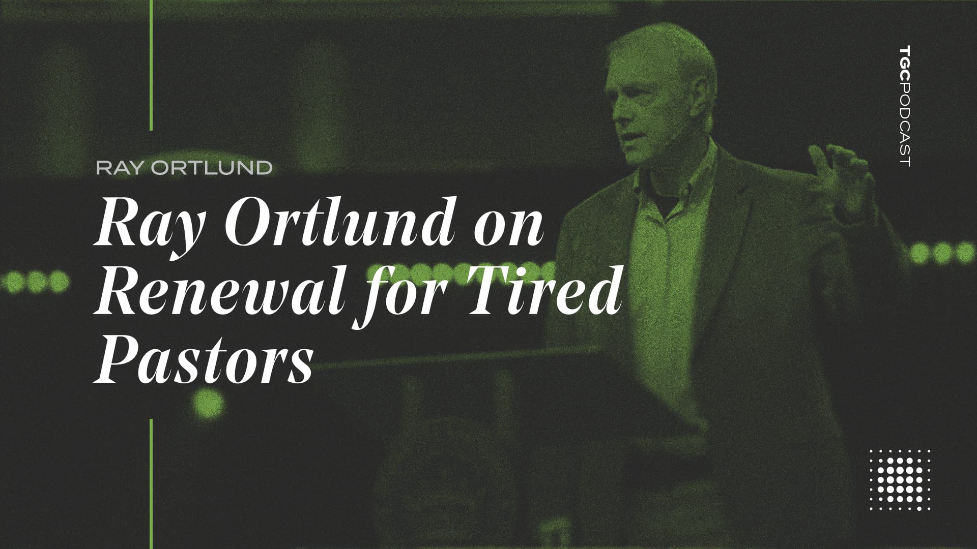 TGC Podcast: Ray Ortlund on Renewal for Tired Pastors
