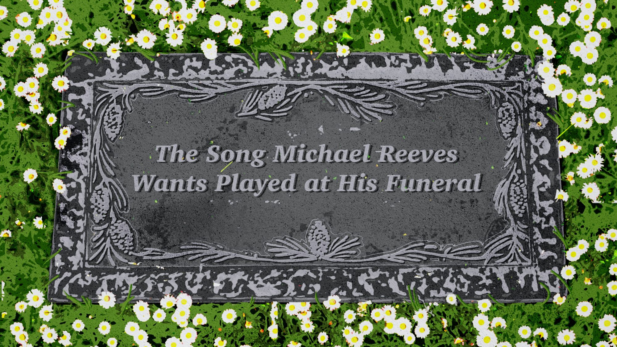 The Song Michael Reeves Wants Played at His Funeral