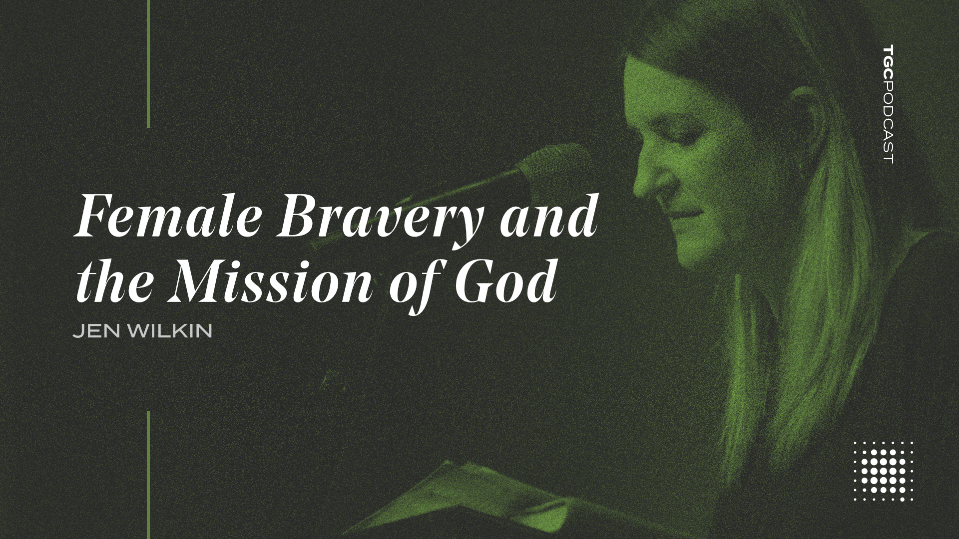 The Gospel Coalition Podcast: Female Bravery and the Mission of God
