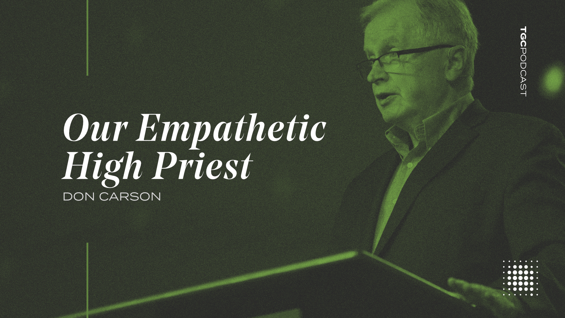 The Gospel Coalition Podcast: Our Empathetic High Priest
