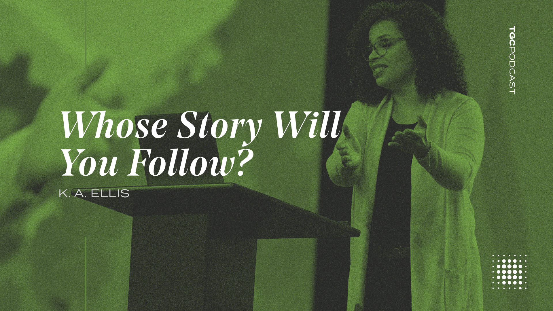 The Gospel Coalition Podcast: Whose Story Will You Follow?
