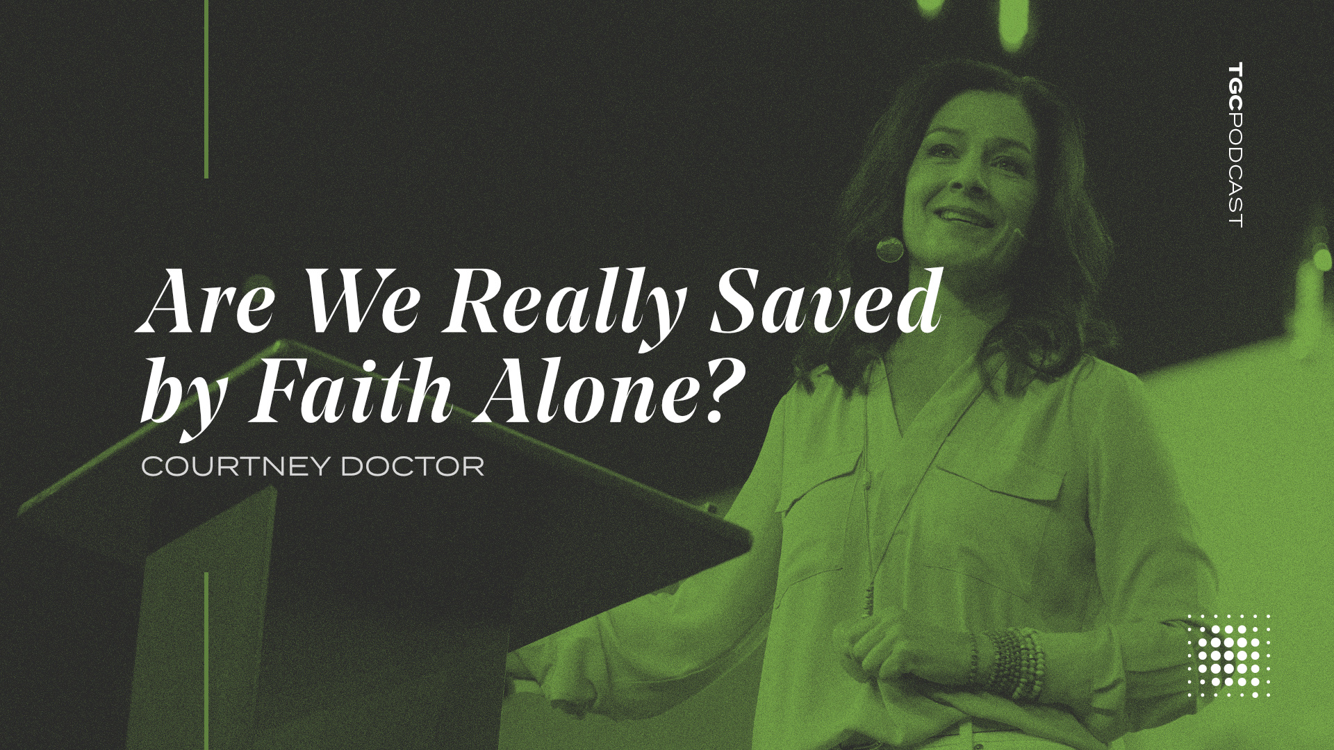The Gospel Coalition Podcast: Are We Really Saved by Faith Alone?