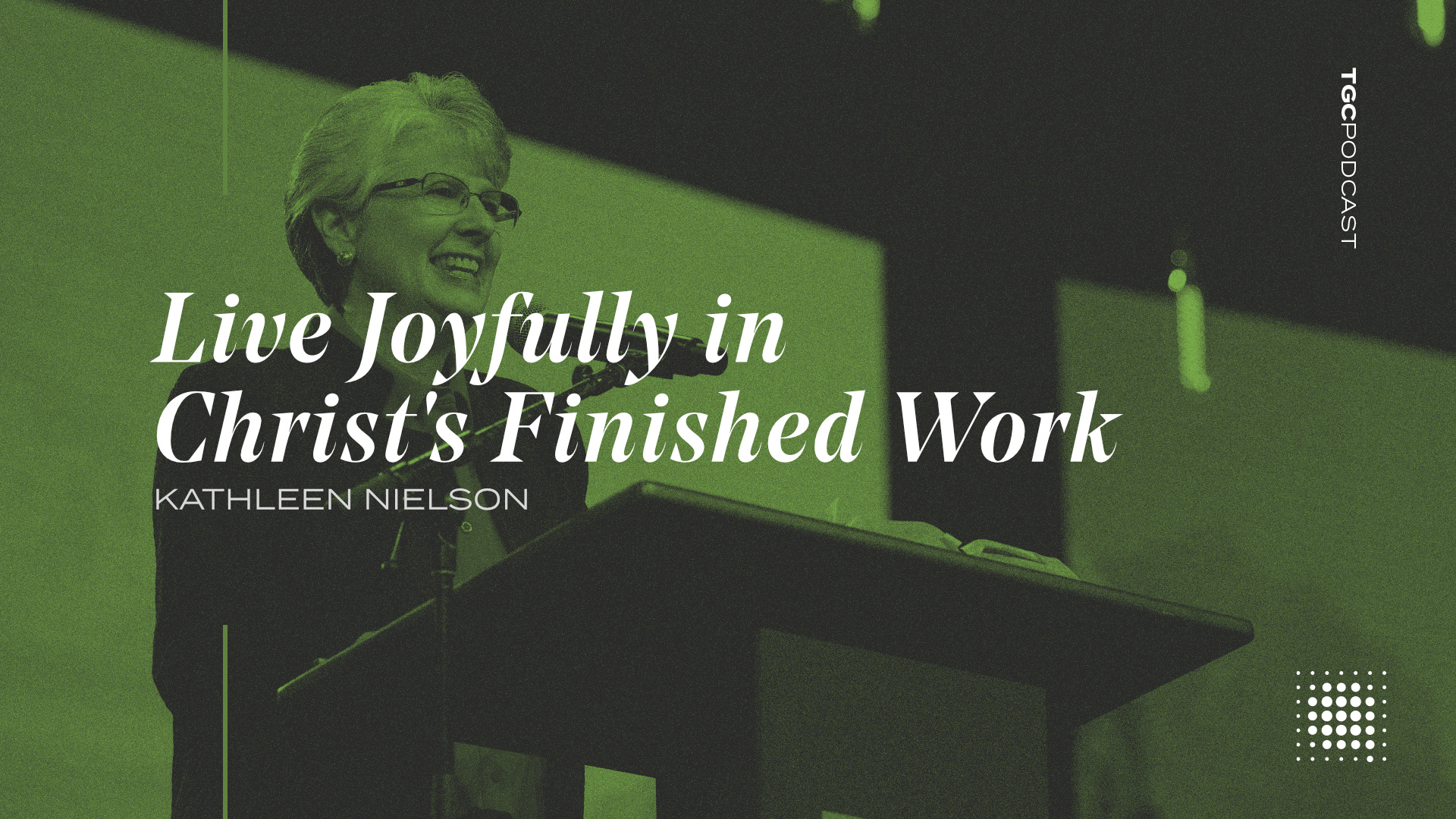 TGC Podcast: Live Joyfully in Christ’s Finished Work