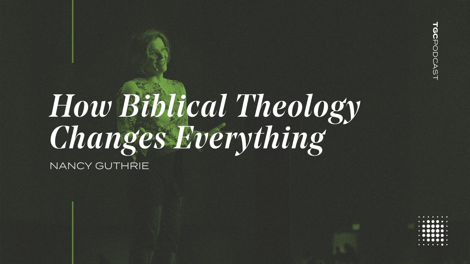 The Gospel Coalition Podcast: How Biblical Theology Changes Everything
