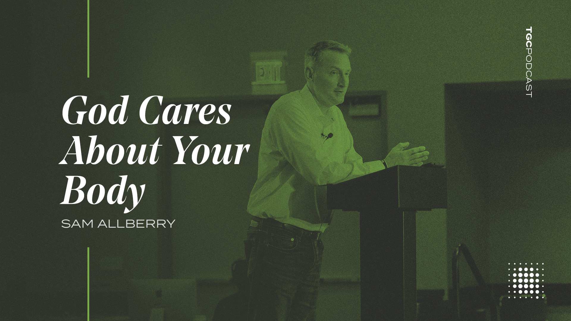 The Gospel Coalition Podcast: God Cares About Your Body