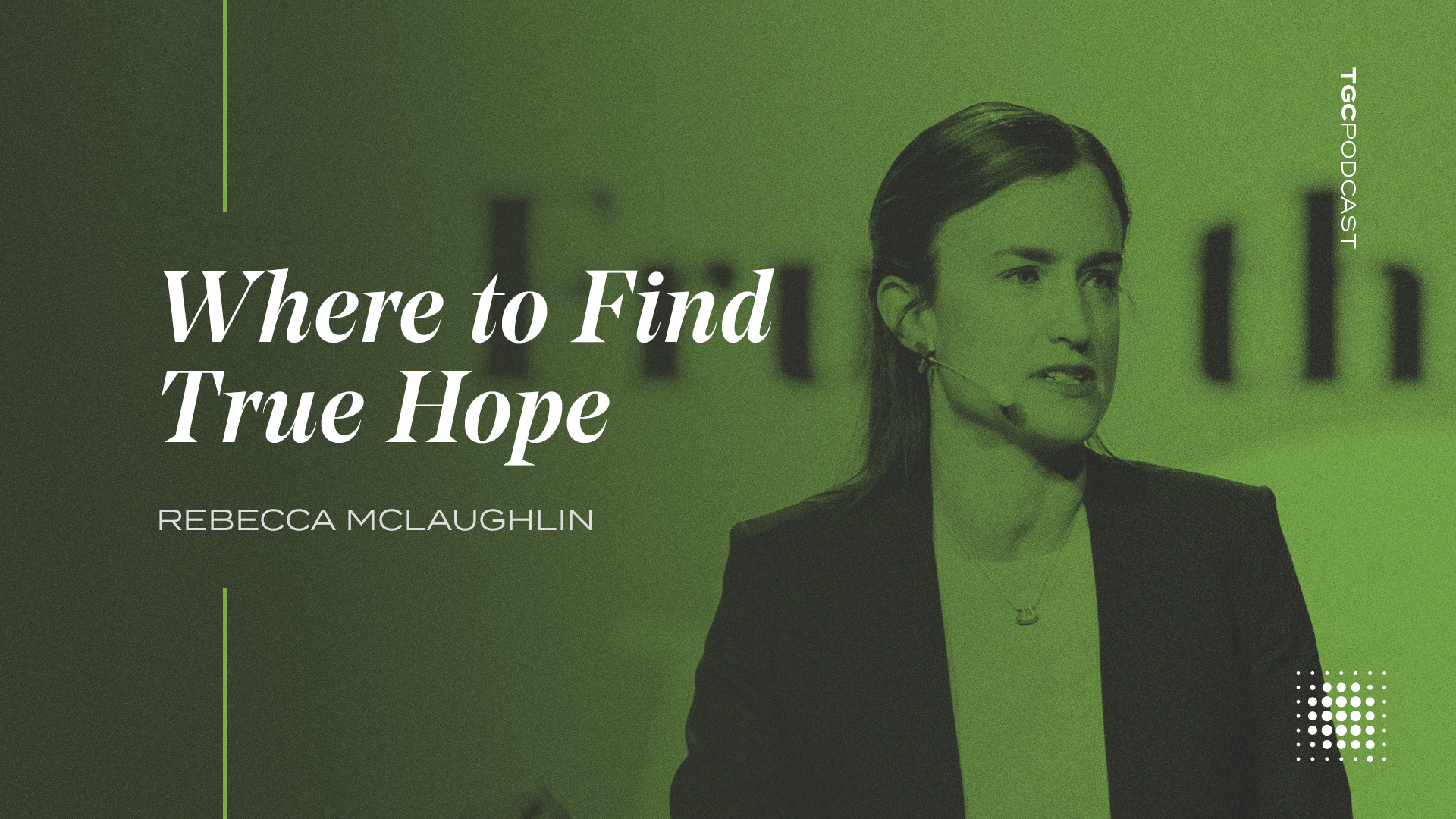 The Gospel Coalition Podcast: Where to Find True Hope
