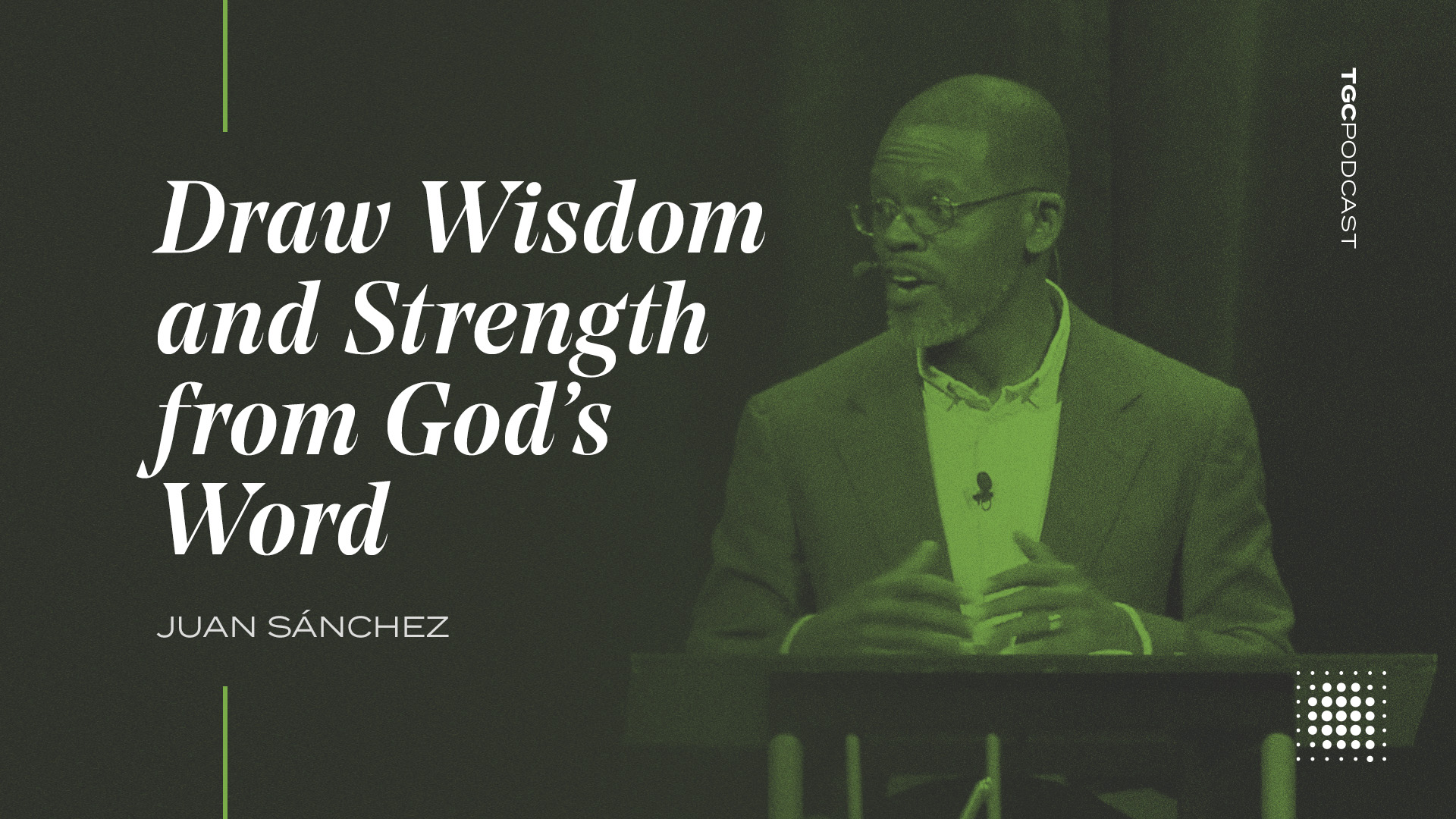 TGC Podcast: Draw Wisdom and Strength from God’s Word