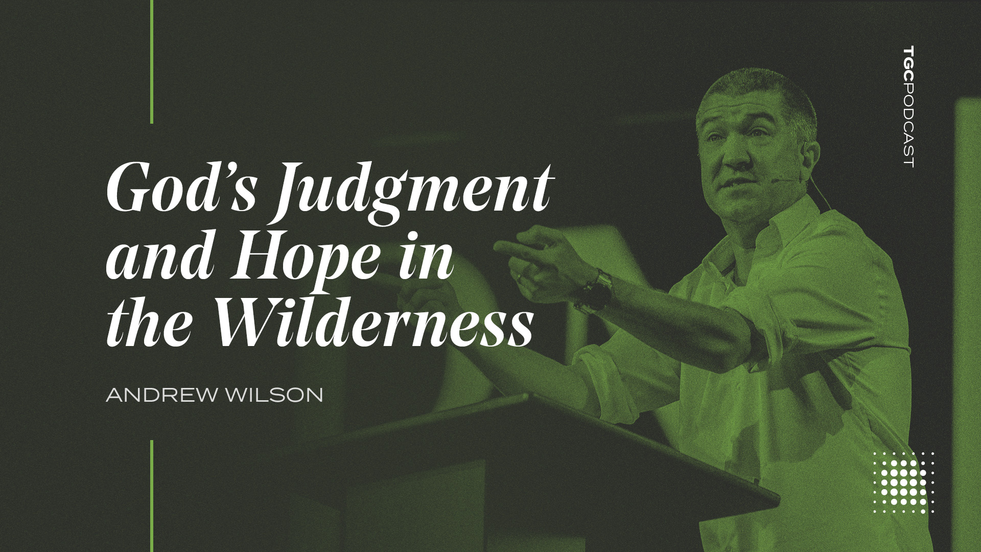 TGC Podcast: God’s Judgment and Hope in the Wilderness