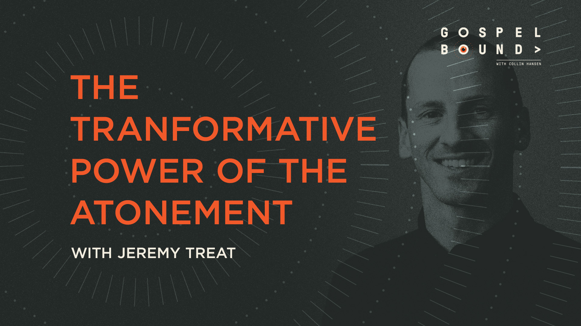 Jeremy Treat on the Transformative Power of the Atonement - The Gospel ...