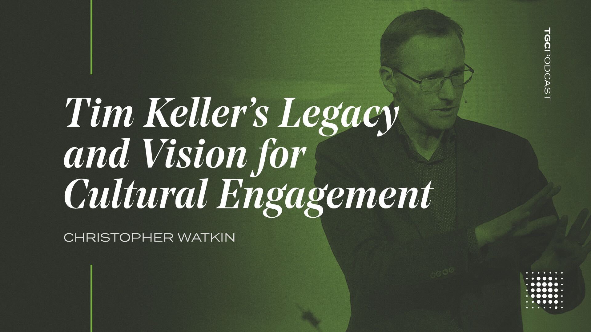 Tim Keller’s Legacy and Vision for Cultural Engagement