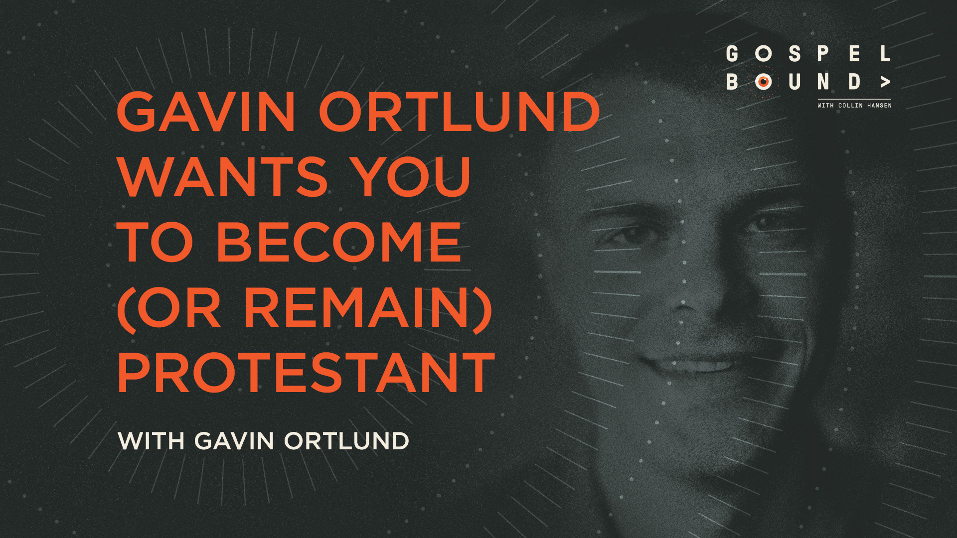 Gavin Ortlund Wants You to Become (or Remain) Protestant - The Gospel ...