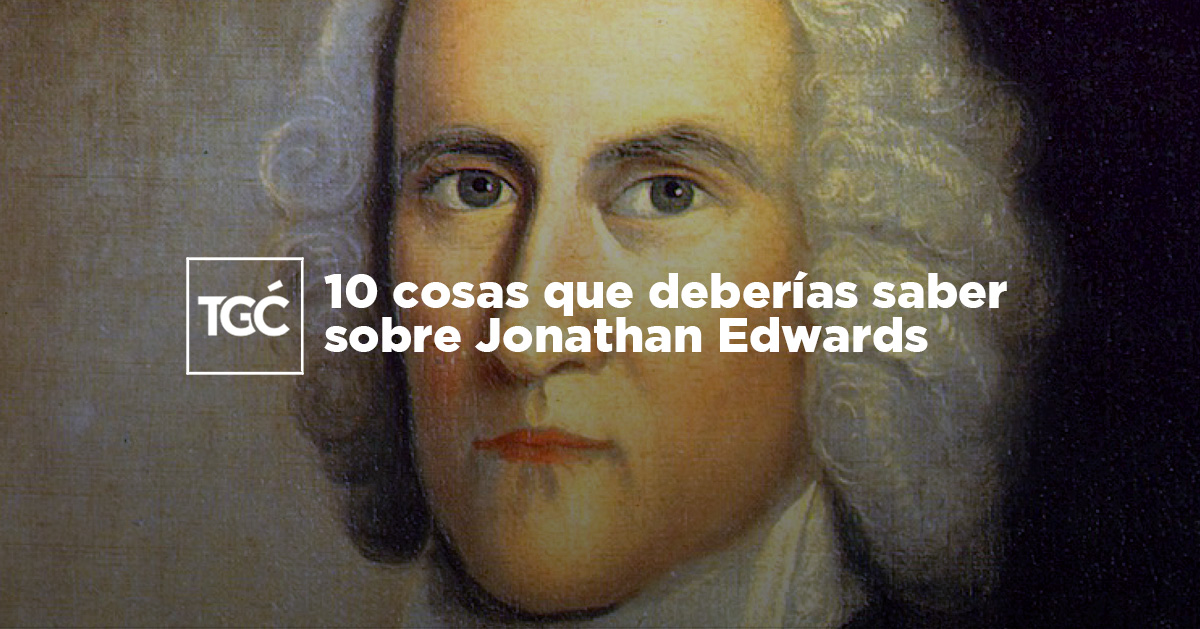 10 cosas que deberías saber sobre Jonathan Edwards | Coalición por el ...