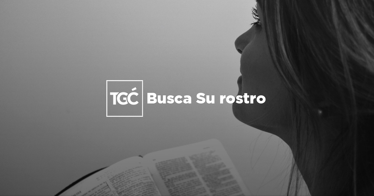 Busca Su rostro | Coalición por el Evangelio