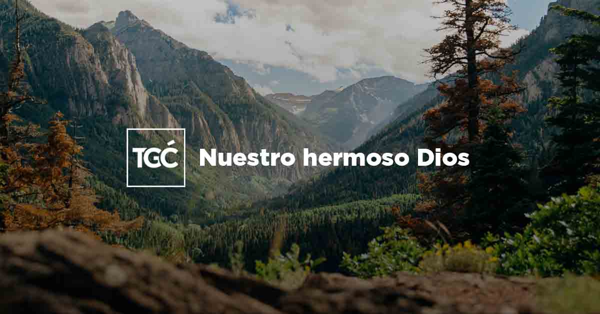 Nuestro hermoso Dios | Coalición por el Evangelio