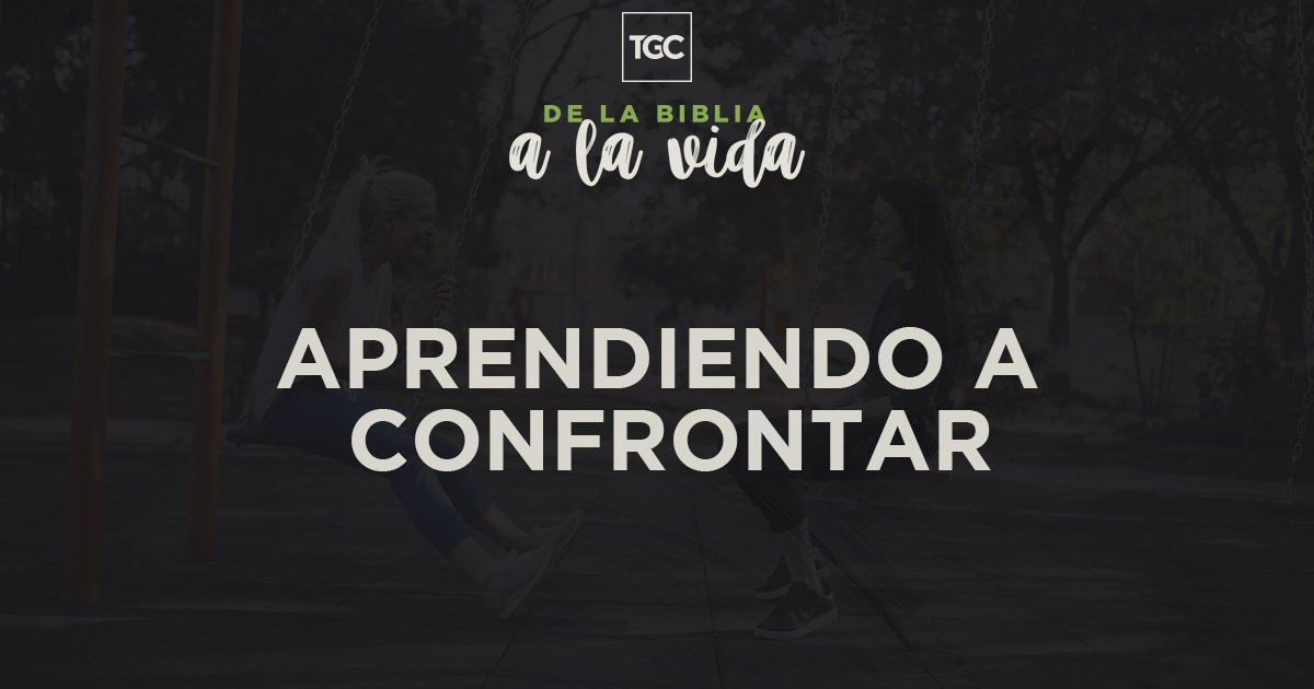 Aprendiendo a confrontar | Coalición por el Evangelio