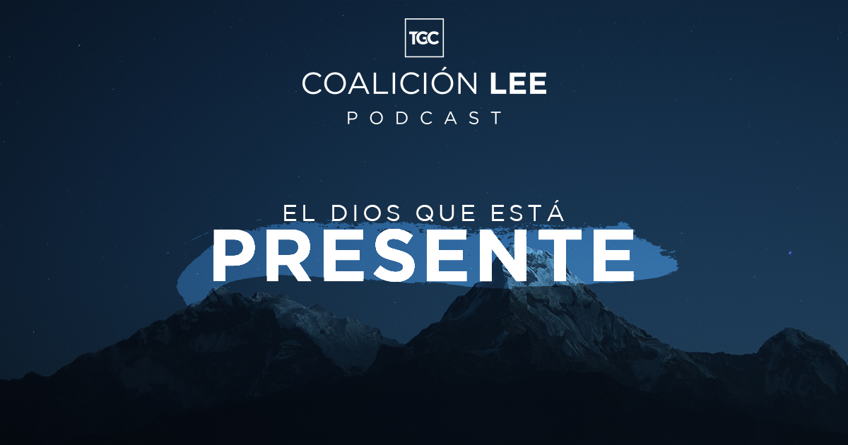 El Dios que está presente | Coalición por el Evangelio