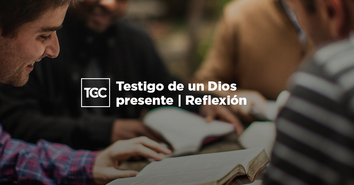 Testigo de un Dios presente | Reflexión | Coalición por el Evangelio