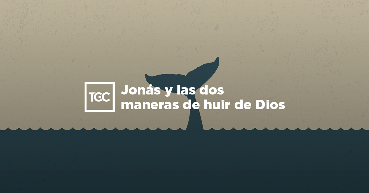 Jonás y las dos maneras de huir de Dios | Coalición por el Evangelio