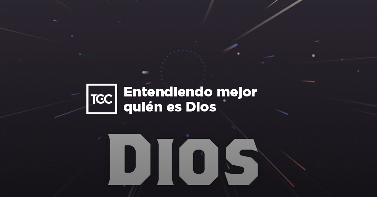 Entendiendo mejor quién es Dios | Coalición por el Evangelio Entendiendo mejor quién es Dios | Coalición por el Evangelio