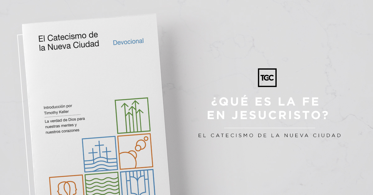 ¿Qué es la fe en Jesucristo? | Coalición por el Evangelio