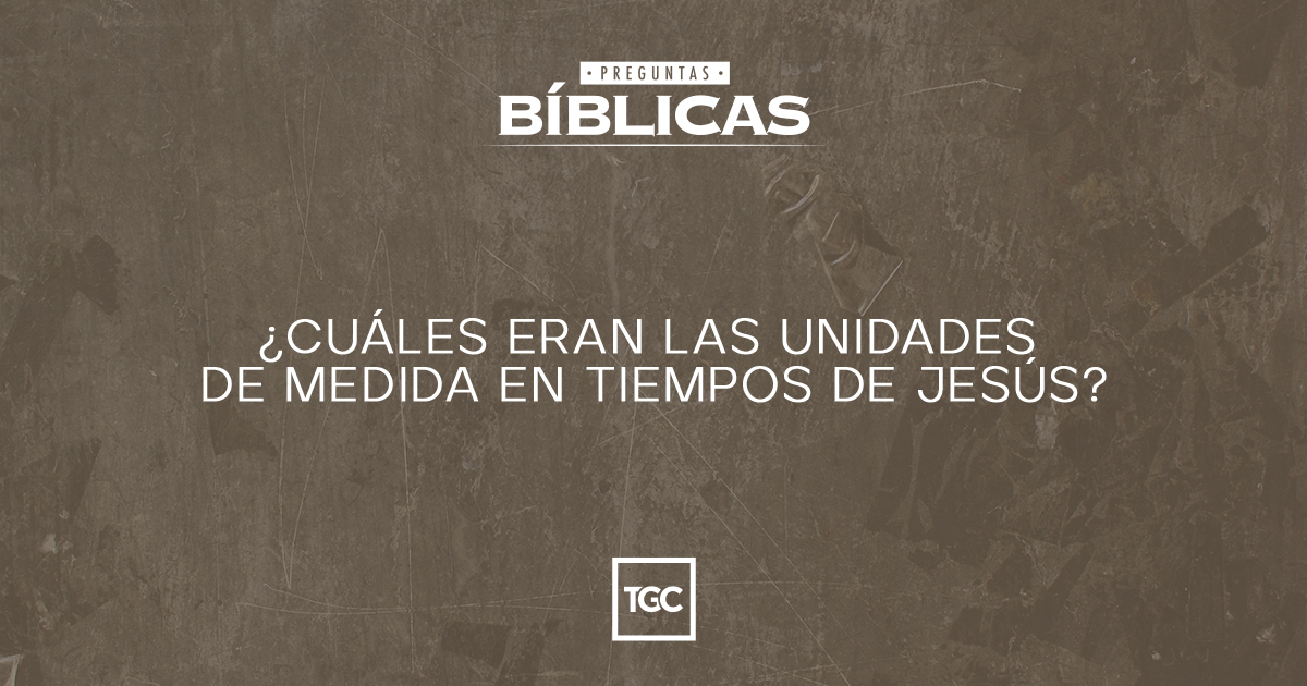 ¿Cuáles eran las unidades de medida en tiempos de Jesús? | Preguntas ...