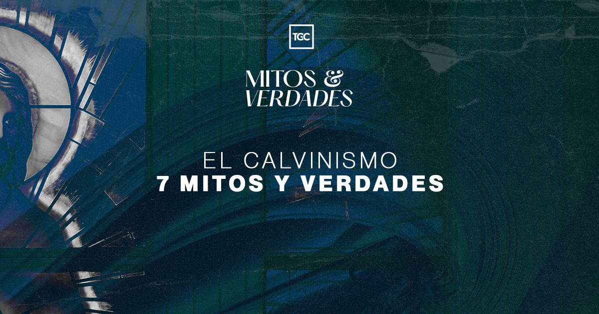 El calvinismo: 7 mitos y verdades | Coalición por el Evangelio