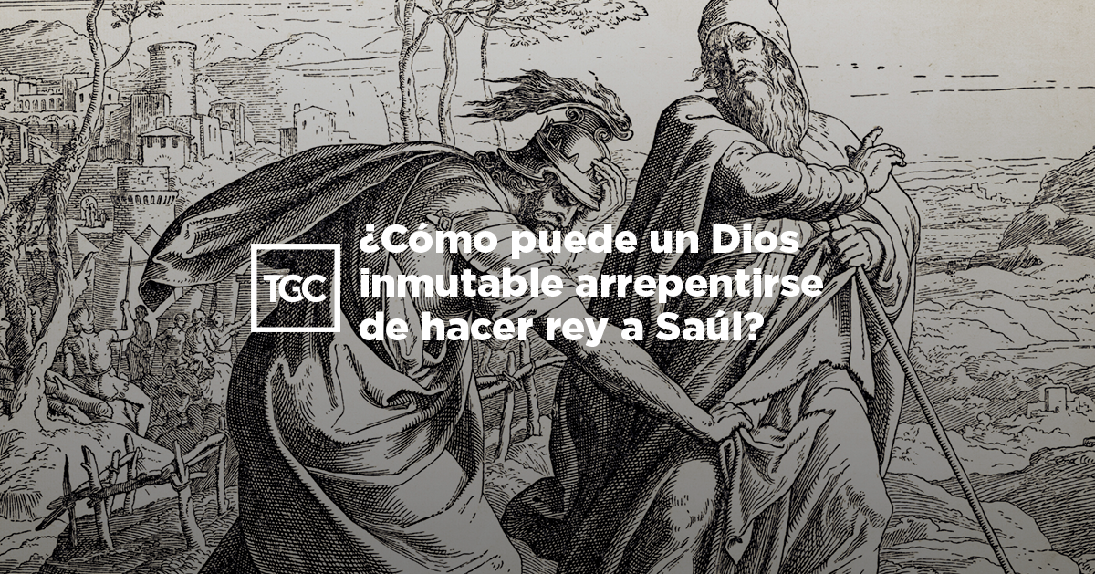 ¿Cómo puede un Dios inmutable arrepentirse de hacer rey a Saúl ...