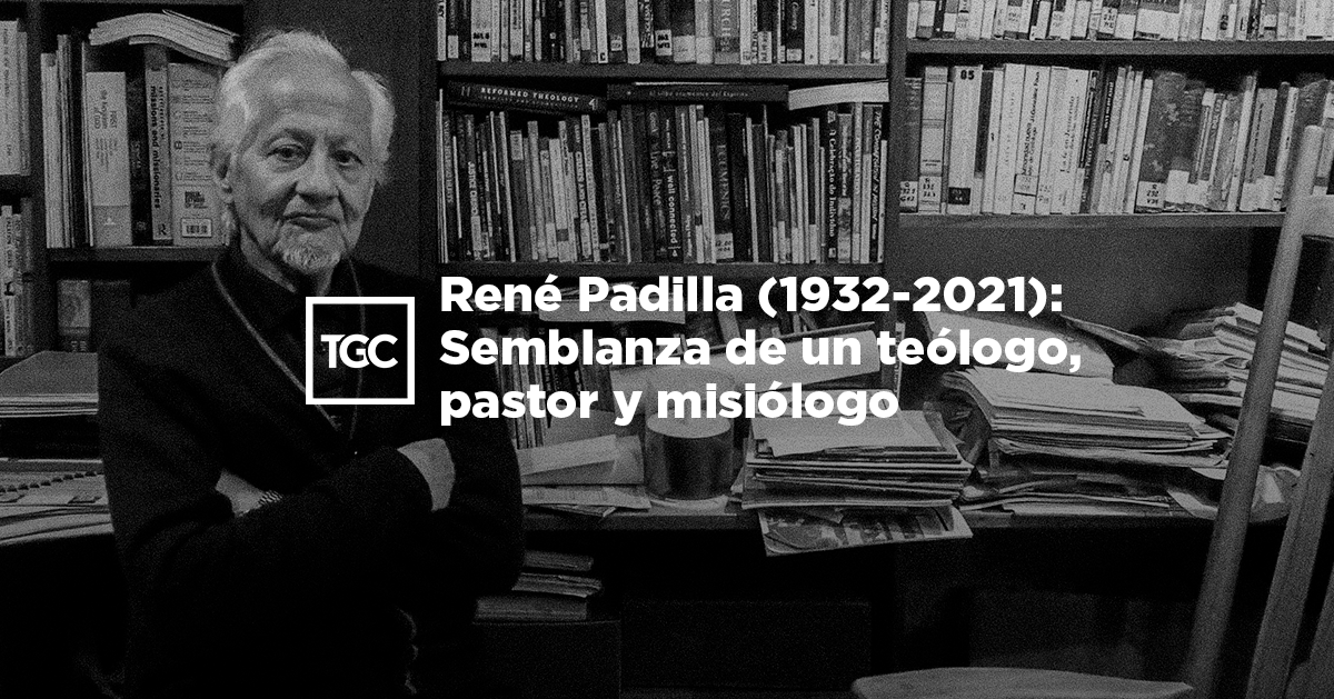 René Padilla (1932-2021): Semblanza de un teólogo, pastor y misiólogo