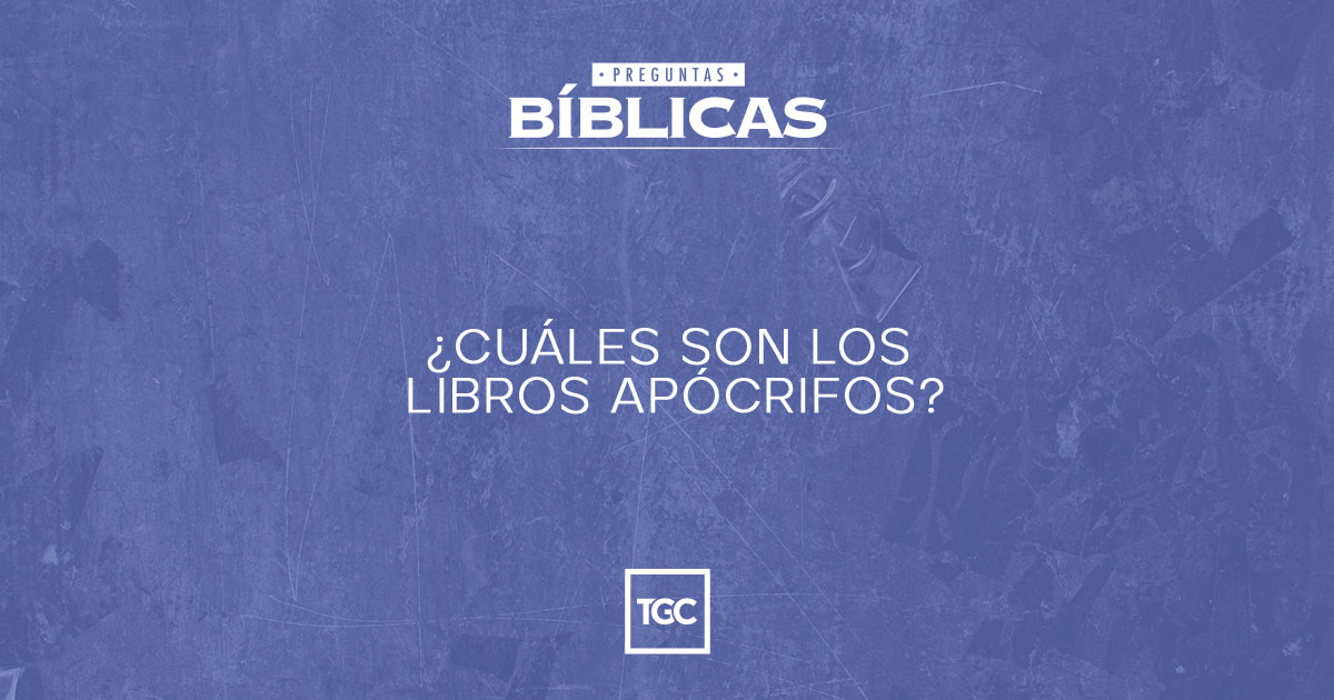 ¿Cuáles son los libros apócrifos? | Preguntas bíblicas | TGC: Coalición