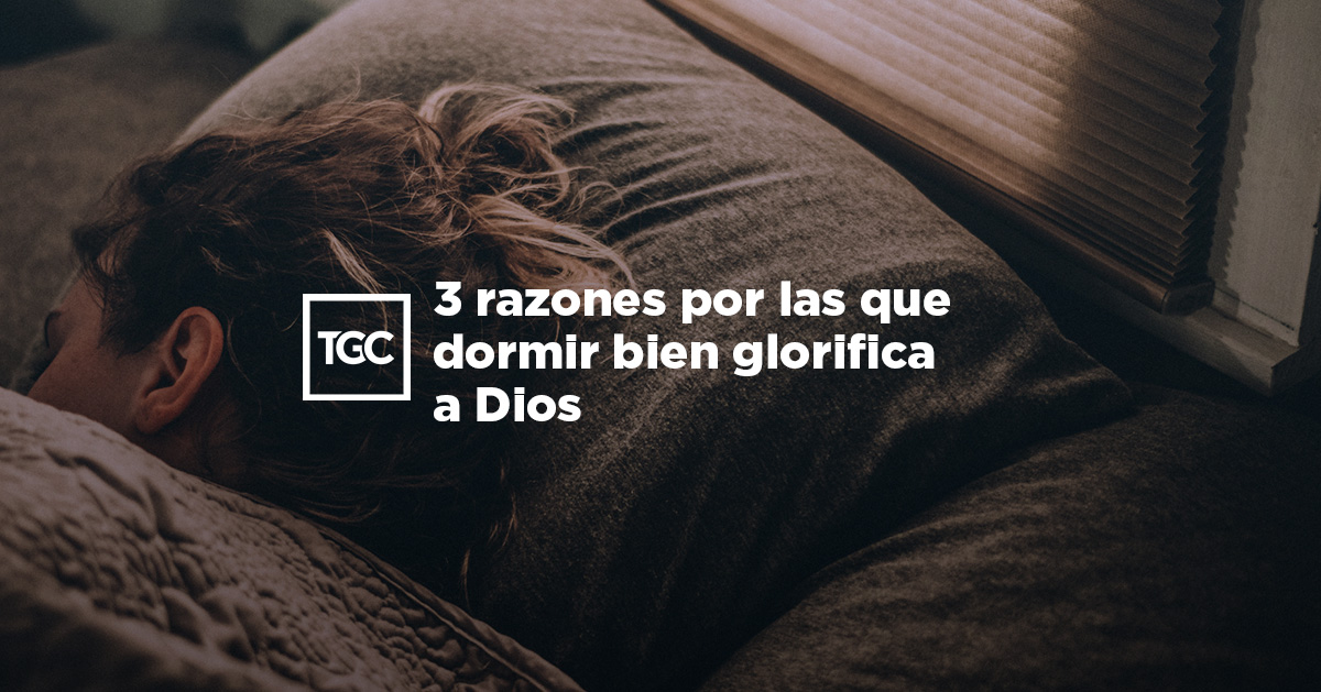 3 razones por las que dormir bien glorifica a Dios | TGC