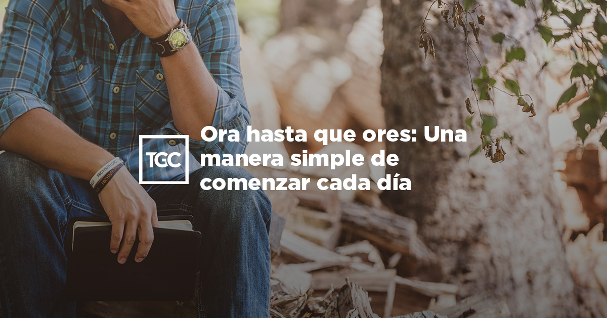 Ora hasta que ores: Una manera simple de comenzar cada día