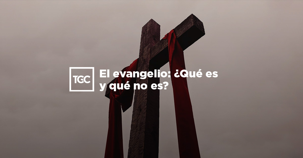 El evangelio: ¿Qué es y qué no es? | Coalición por el Evangelio
