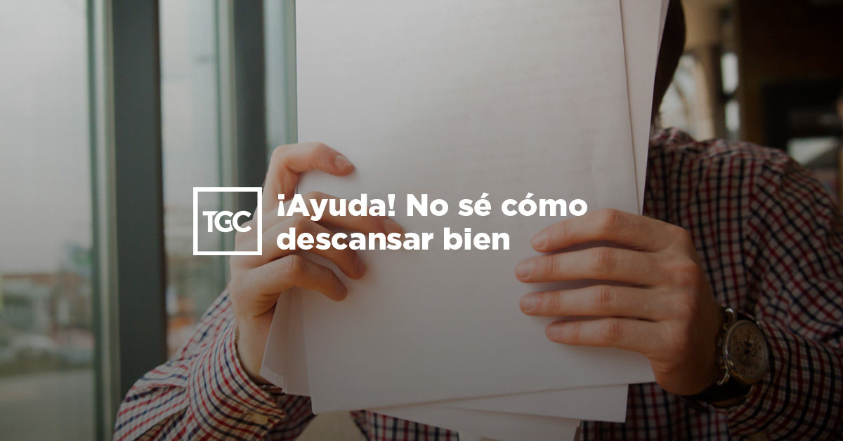 ¡Ayuda! No sé cómo descansar bien | Coalición por el Evangelio