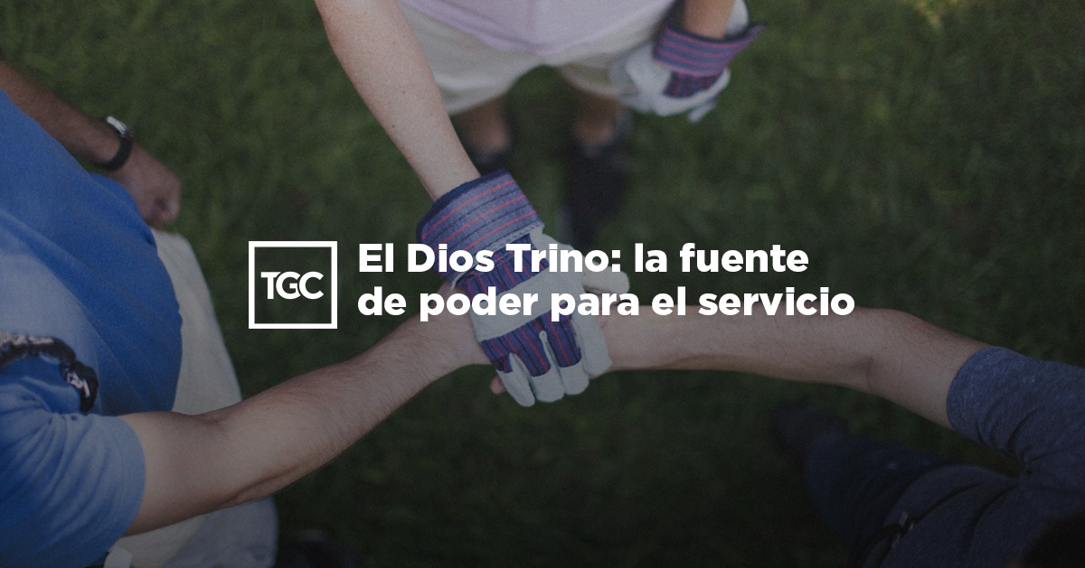 El Dios Trino: la fuente de poder para el servicio | TGC