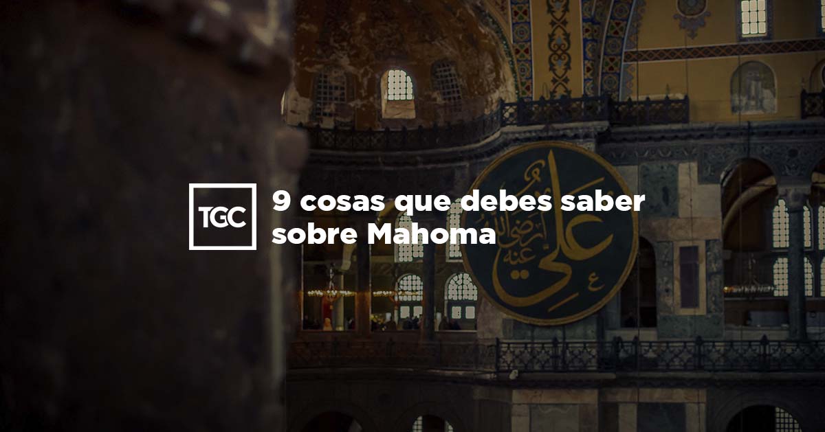 9 cosas que debes saber sobre Mahoma | Coalición por el Evangelio