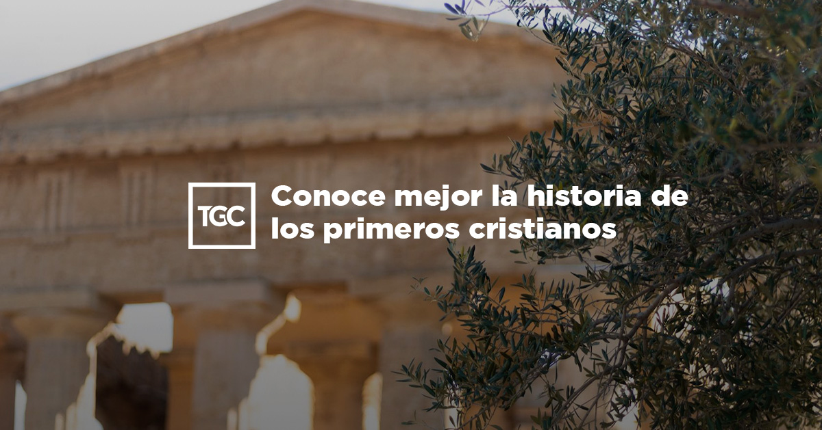 Conoce mejor la historia de los primeros cristianos | TGC