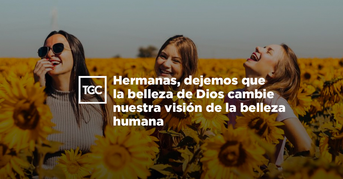 Hermanas, dejemos que la belleza de Dios cambie nuestra visión de la ...