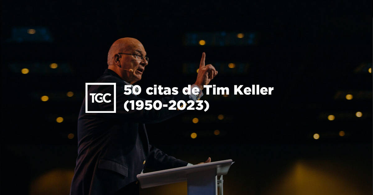 50 citas de Tim Keller (1950-2023) | Coalición por el Evangelio
