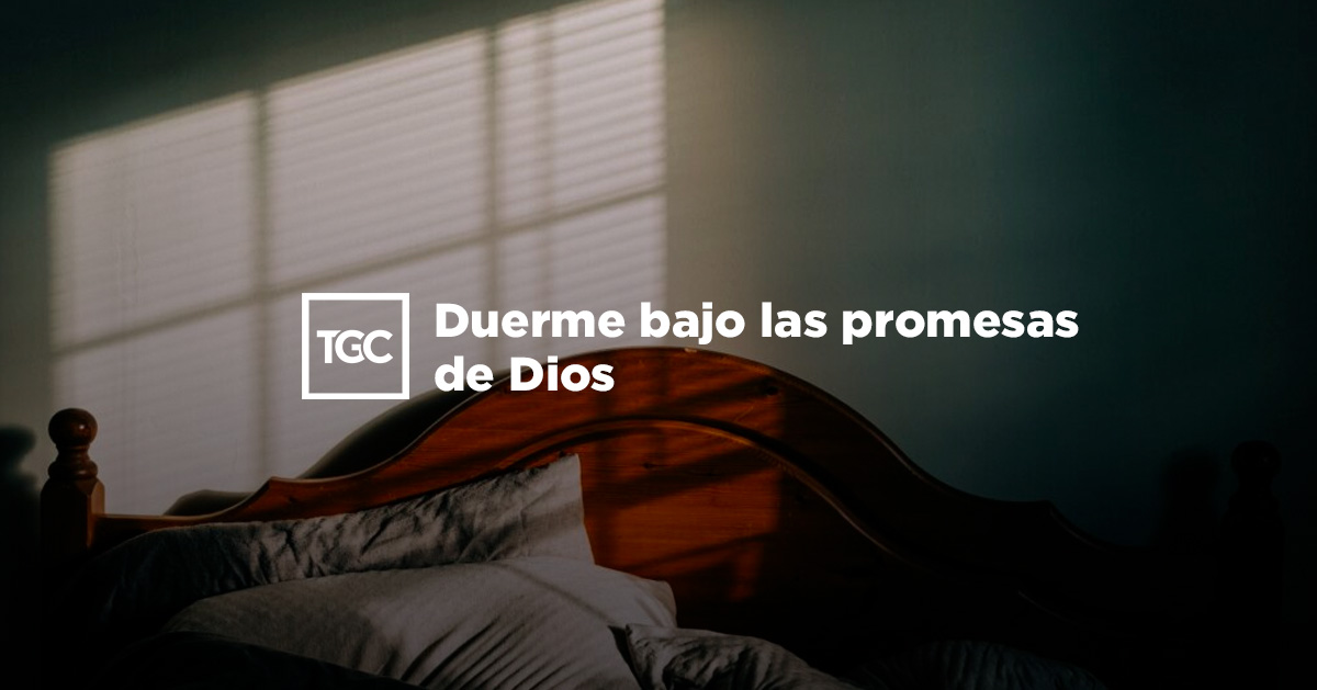 Duerme bajo las promesas de Dios | Coalición por el Evangelio