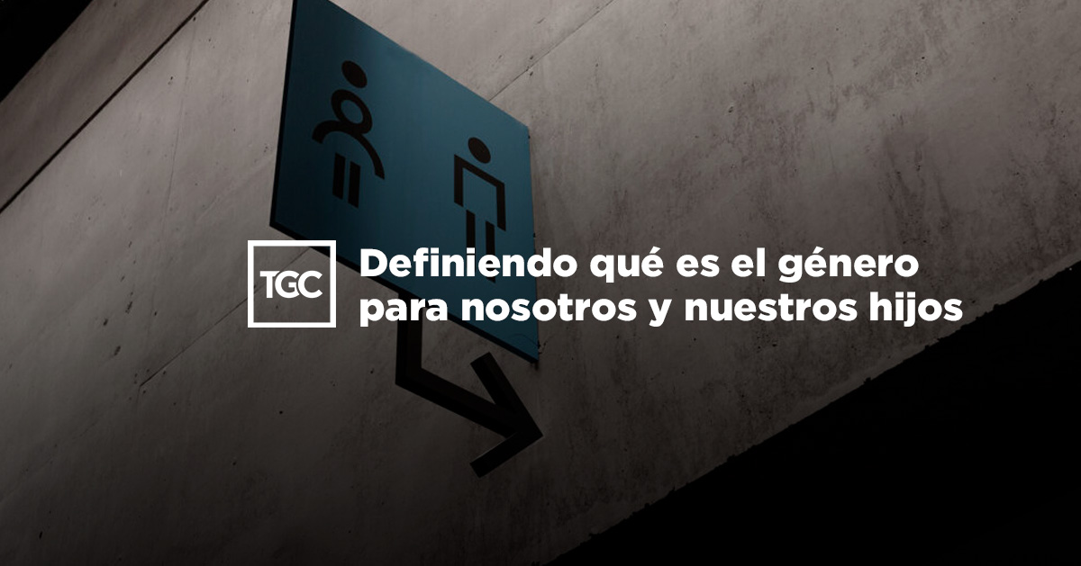 Definiendo qué es el género para nosotros y nuestros hijos | TGC