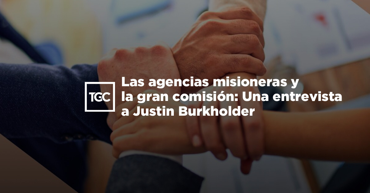 Las agencias misioneras y la gran comisión: Entrevista a Justin ...
