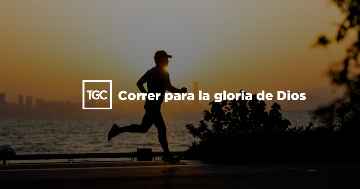 Correr para la gloria de Dios | Coalición por el Evangelio