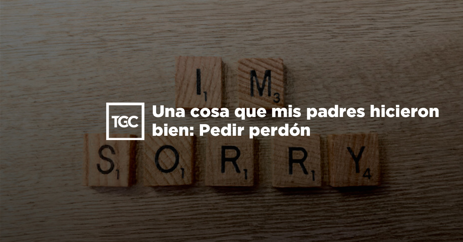 Una cosa que mis padres hicieron bien: Pedir perdón | Coalición por el ...
