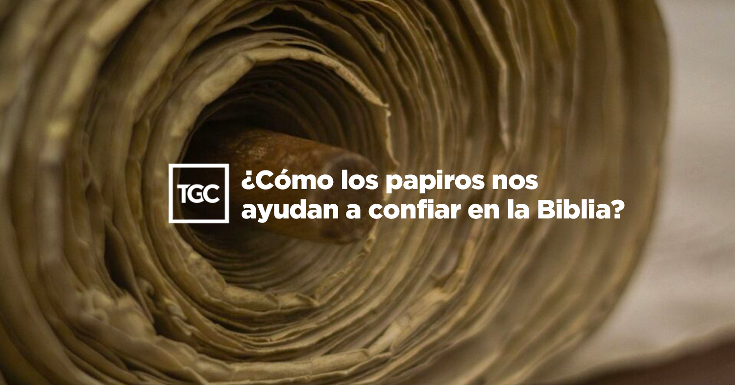 ¿Cómo los papiros nos ayudan a confiar en la Biblia? | TGC