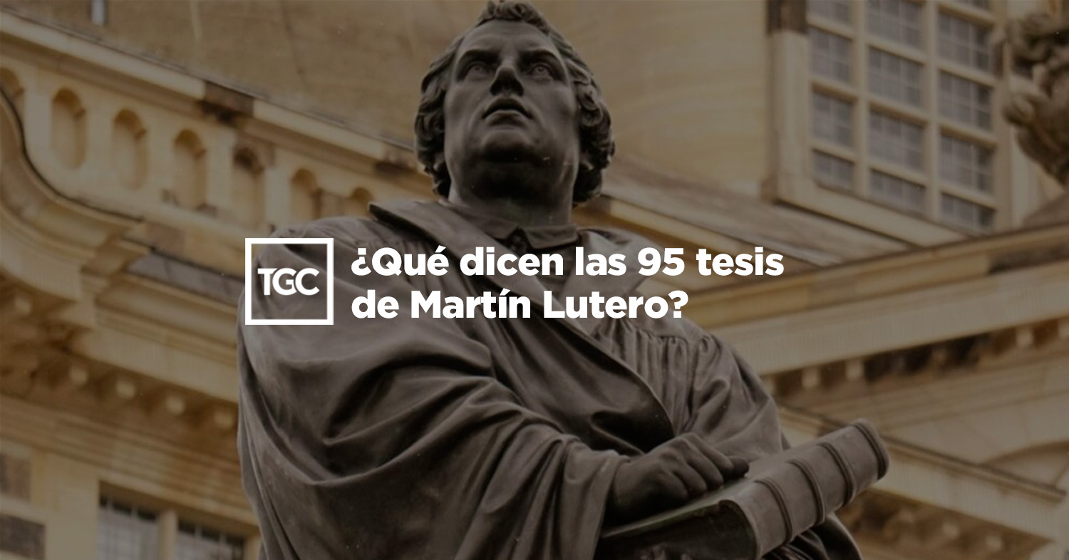 ¿Qué dicen las 95 tesis de Martín Lutero? | Coalición por el Evangelio